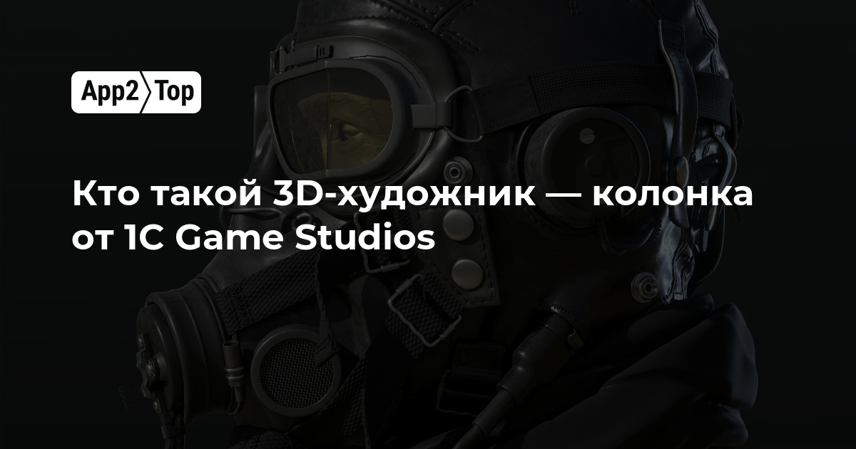 Кто такой 3D-художник — колонка от 1C Game Studios | App2top